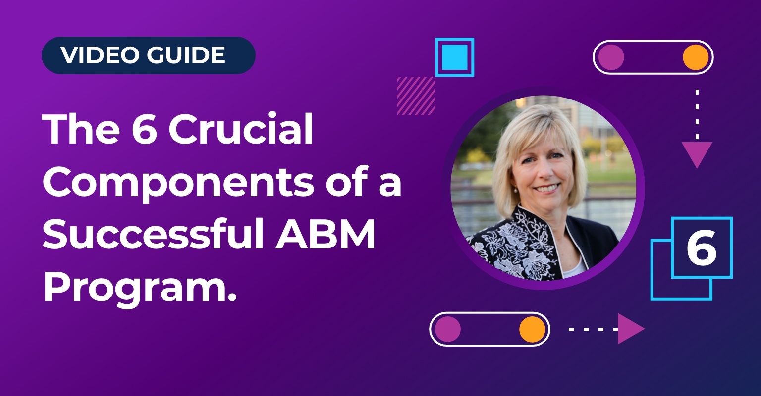 The 6 Crucial Components of a Successful ABM Program.